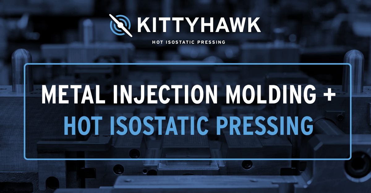 Hot Isostatic Pressing for Metal Injection Molding with Kittyhawk